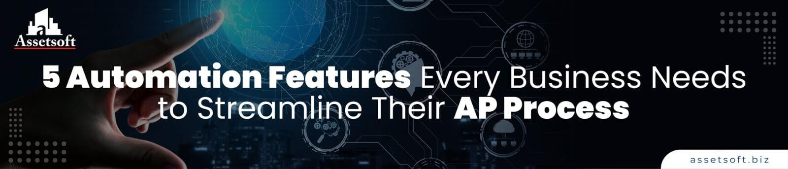 5 Automation Features Every Business Needs to Streamline Their AP Process | Assetsoft